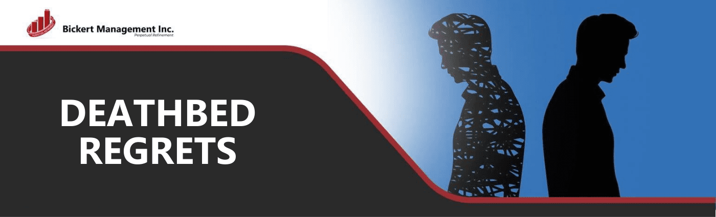 Deathbed Regrets | Bickert Management Inc.