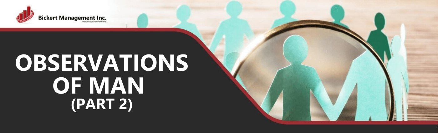 Observations of Man (Part 2) | Bickert Management Inc.