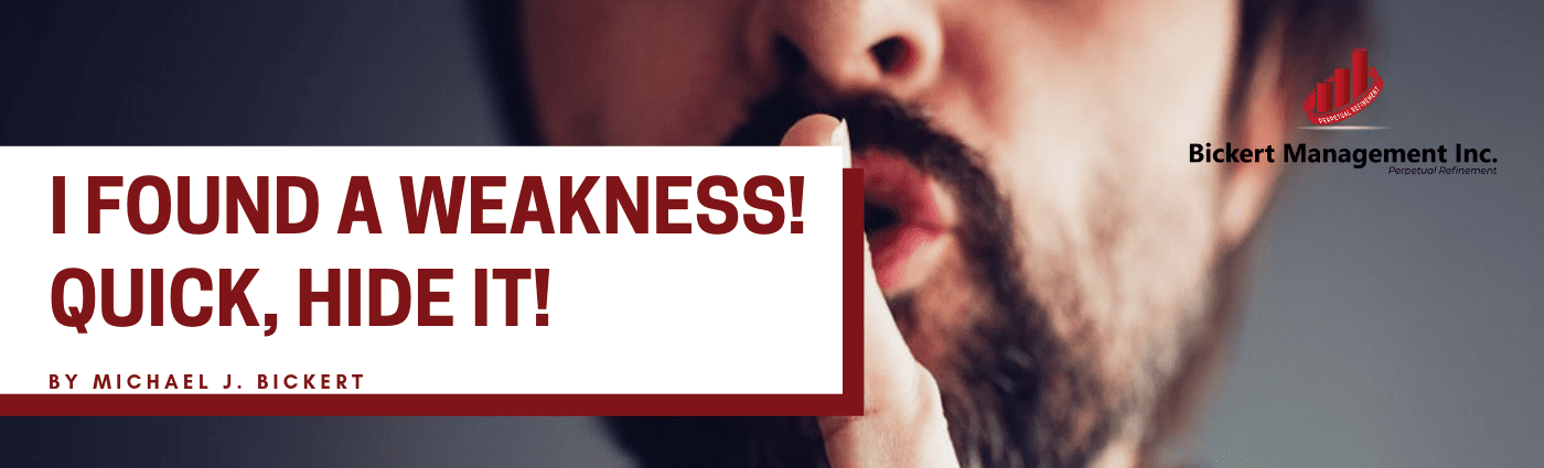 I Found A Weakness! Quick, Hide It! | Bickert Management Inc.